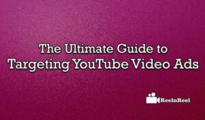 The Ultimate Guide to Targeting YouTube Video Ads