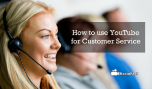 How to use YouTube for Customer Service | ReelnReel Video Marketing