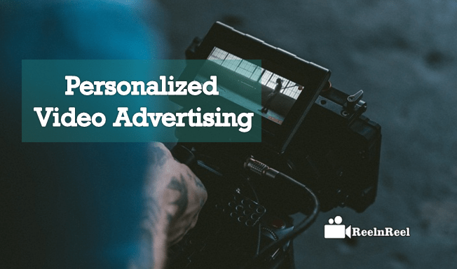 Personalized Video Advertising – The Next Big Thing | Reelnreel