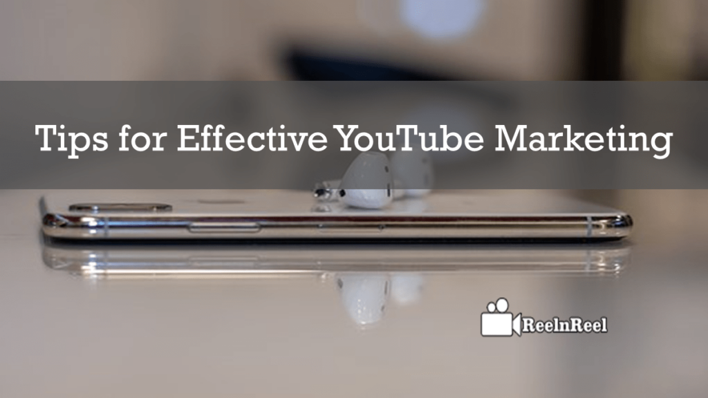 7 Tips for Effective YouTube Marketing | Reelnreel Video Marketing