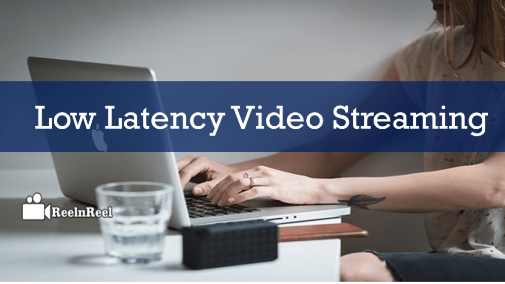 What is Low Latency Video Streaming? – ReelnReel